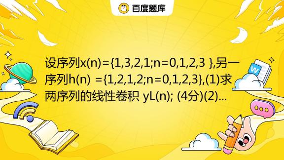 设序列x(n)={1,3,2,1;n=0,1,2,3 },另一序列h(n) ={1,2,1,2;n=0,1,2,3},(1)求两序列的线性卷积 ...