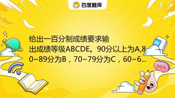 给出一百分制成绩要求输出成绩等级ABCDE。90分以上为A,80~89分为B，70~79分为C，60~69分为D，60分以下E#inclu_百度教育