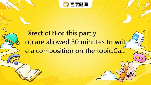 Directions:For this part,you are allowed 30 minutes to write a compos_百度教育