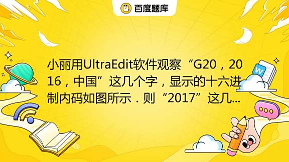 小丽用ultraedit软件观察“g20，2016，中国”这几个字，显示的十六进制内码如图所示．则“2017”这几个字对应的内码用十六进制表示