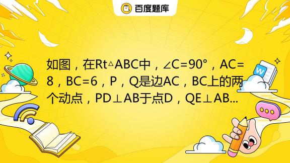 如图，在Rt ABC中，∠C=90°，AC=8，BC=6，P，Q是边AC，BC上的两个动点，PD⊥AB于点D，QE⊥AB于点E，设点P，Q运动 ...