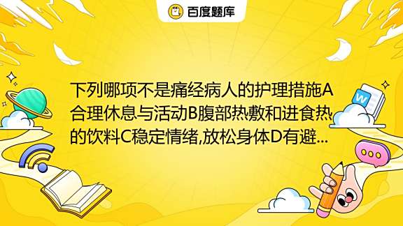 下列哪项不是痛经病人的护理措施∠aa合理休息与活动∠ab腹部热敷和进食热的饮料∠ac稳定情绪 放松身体∠ad有避孕要求者 可口服避孕药治疗痛经