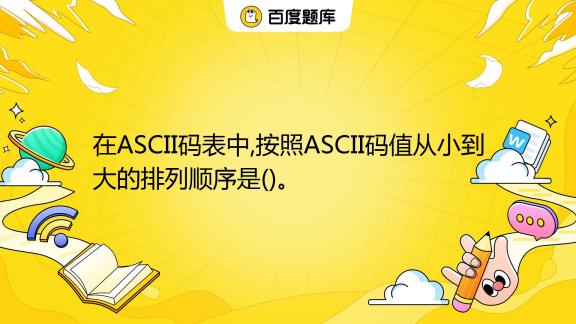 在ASCII码表中,按照ASCII码值从小到大的排列顺序是()。 A. 数字、英文大写字母、英文小写字母 B. 数字、英文小写字母、英文大写 ...