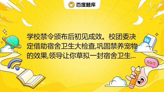 学校禁令颁布后初见成效。校团委决定借助宿舍卫生大检查 巩固禁养宠物的效果 领导让你草拟一封宿舍卫生大检查的通知 以电子邮件形式告知全体同学。请