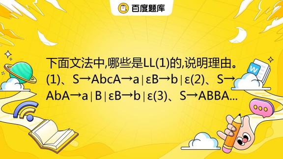 下面文法中,哪些是LL(1)的,说明理由。(1)、S→AbcA→a∣εB→b∣ε(2)、S→AbA→a∣B∣εB→b∣ε(3)、S→ABBAA ...