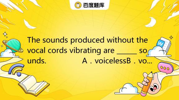 The sounds produced without the vocal cords vibrating are ______ sounds ...