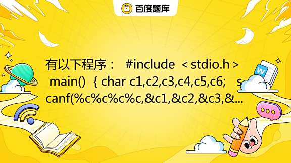 有以下程序： Include ＜stdioh＞ Main Char C1c2c3c4c5c6 Scanfccccandc1andc百度教育 0282