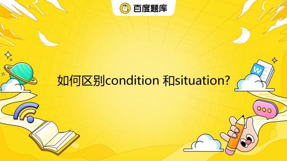 如何区别condition 和situation?_百度教育