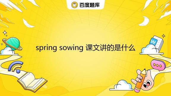 spring sowing 课文讲的是什么_百度教育