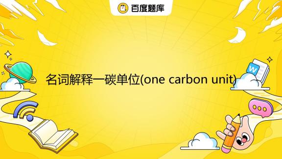 名词解释一碳单位(one carbon unit)_百度教育