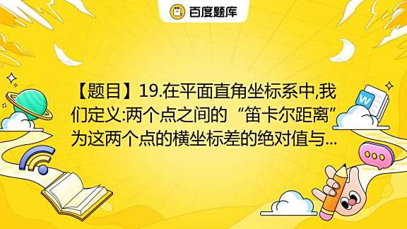 【题目】19 在平面直角坐标系中 我们定义 两个点之间的“笛卡尔距离”为这两个点的横坐标差的绝对值与纵坐标差的绝对值中较大的数 若相等则取此