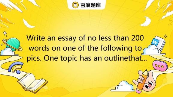 Write an essay of no less than 200 words on one of the following topics ...