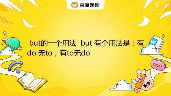 but的一个用法 but 有个用法是：有do 无to；有to无do _百度教育