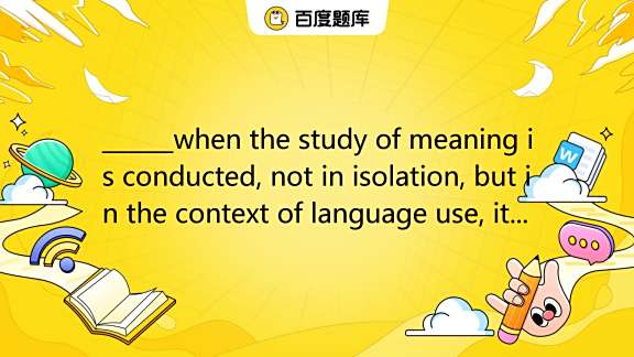 when-the-study-of-meaning-is-conducted-not-in-isolation-but-in-the