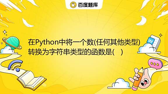 在python中将一个数 任何其他类型 转换为字符串类型的函数是 A Float B Chr C Int D