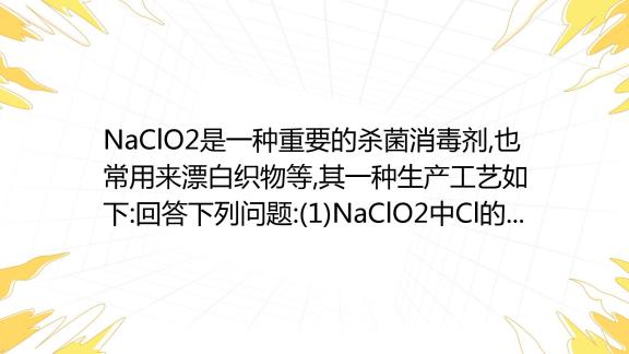 NaClO2是一种重要的杀菌消毒剂,也常用来漂白织物等,其一种生产工艺如下:回答下列问题:(1)NaClO2中Cl的化合价为 ...