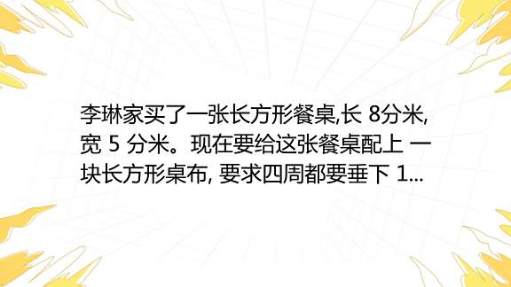 李琳家买了一张长方形餐桌长 8分米宽 5 分米。现在要给这张餐桌配上 一块长方形桌布 要求四周都要垂下 1 分米这块桌布的面积是多少