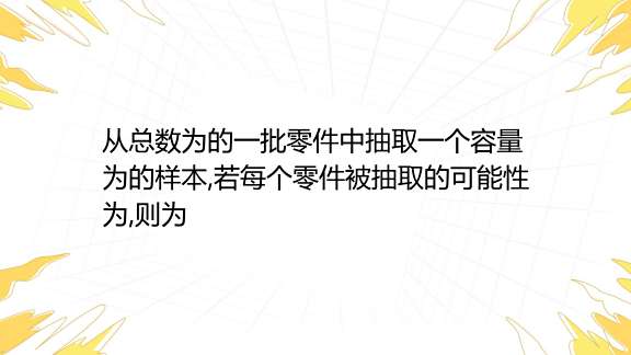 从总数为的一批零件中抽取一个容量为的样本若每个零件被抽取的可能性为则为 A B C 。 D 。百度教育