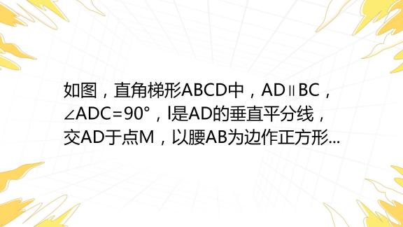 如图，直角梯形ABCD中，AD∥BC，∠ADC=90°，l是AD的垂直平分线，交AD于点M，以腰AB为边作正方形ABEF，EP⊥l于P．A MD PE BC F求_百度教育