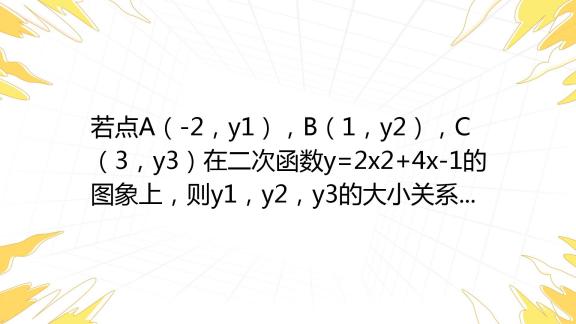 若点A（-2，y1），B（1，y2），C（3，y3）在二次函数y=2x2+4x-1的图象上，则y1，y2，y3的大小关系是（ ） A. y1 ...