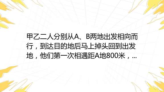 甲乙二人分别从a、b两地出发相向而行，到达目的地后马上掉头回到出发地，他们第一次相遇距a地800米，第二次距b地500米，a、b两地相距多少米