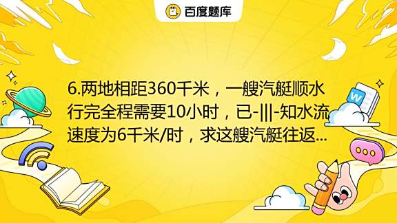 6两地相距360千米，一艘汽艇顺水行完全程需要10小时，已知水流速度为6千米时，求这艘汽艇往返的平均速度。百度教育