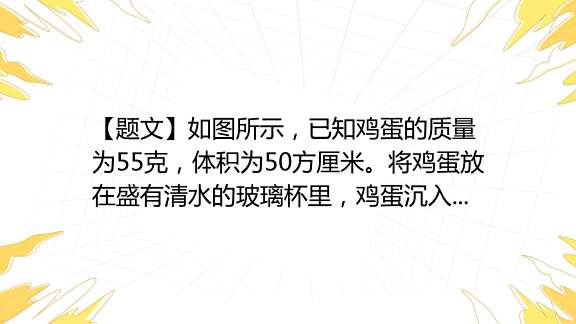 【题文】如图所示，已知鸡蛋的质量为55克，体积为50方厘米。将鸡蛋放在盛有清水的玻璃杯里，鸡蛋沉入杯底（图甲）；逐渐将食盐溶解在水中，鸡蛋恰好