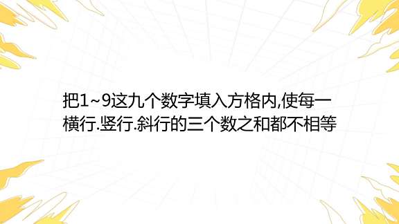 把1~9这九个数字填入方格内使每一横行竖行斜行的三个数之和都不相等百度教育