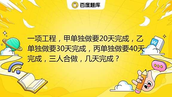一项工程，甲单独做要20天完成，乙单独做要30天完成，丙单独做要40天完成，三人合做，几天完成？百度教育