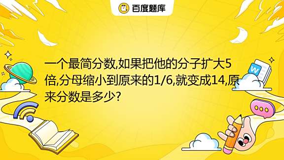 一个最简分数如果把他的分子扩大5倍分母缩小到原来的16就变成14原来分数是多少百度教育