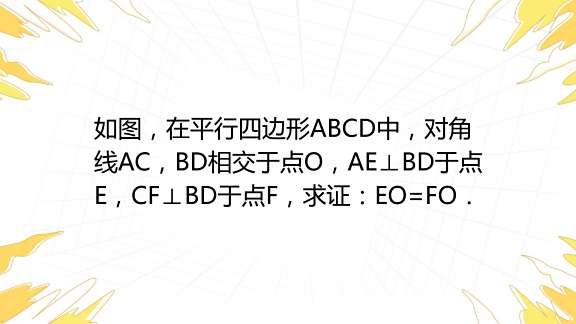 如图，在平行四边形abcd中，对角线ac，bd相交于点o，ae⊥bd于点e，cf⊥bd于点f，求证：eofo．a Df Eb C百度教育