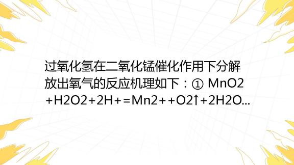 过氧化氢在二氧化锰催化作用下分解放出氧气的反应机理如下：① MnO2+H2O2+2H+=Mn2++O2↑+2H2O ② Mn2++H2_百度教育