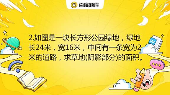 2如图是一块长方形公园绿地，绿地长24米，宽16米，中间有一条宽为2米的道路，求草地（阴影部分）的面积2如图是一块长方形公园绿地，绿地长