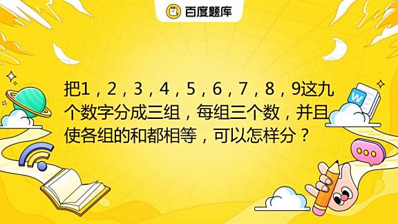 把1，2，3，4，5，6，7，8，9这九个数字分成三组，每组三个数，并且使各组的和都相等，可以怎样分？百度教育