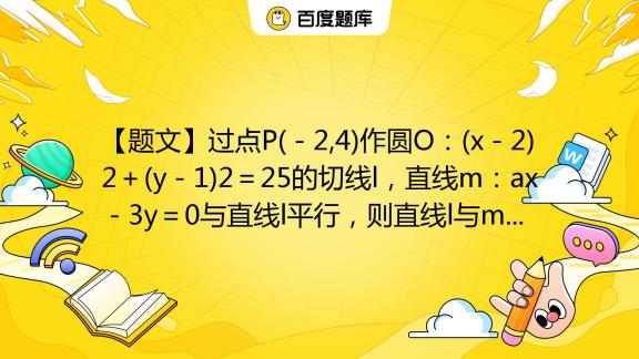 【题文】过点P(－2,4)作圆O：(x－2)2＋(y－1)2＝25的切线l，直线m：ax－3y＝0与直线l平行，则直线l与m间的距离为( )A ...