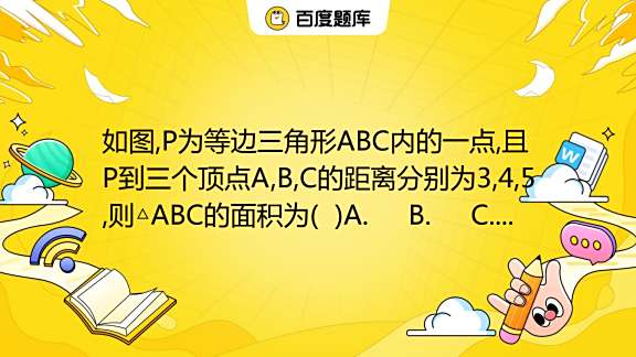 如图p为等边三角形abc内的一点且p到三个顶点abc的距离分别为345则 Abc的面积为 A B C D 来源