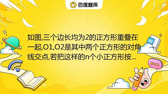如图三个边长均为2的正方形重叠在一起o1o2是其中两个正方形的对角线交点若把这样的n个小正方形按如图所示方式摆放则重叠部分的面积