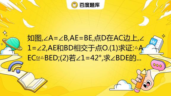 如图,∠A=∠B,AE=BE,点D在AC边上,∠1=∠2,AE和BD相交于点O.(1)求证: AEC≌ BED;(2)若∠1=42°,求∠ ...
