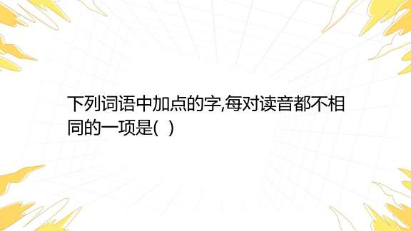 下列词语中加点的字每对读音都不相同的一项是 A 凝睇孝悌绰约泥淖 哽咽咽喉 B 玉扃迥异 萦纡楹联 翘首翘起 C