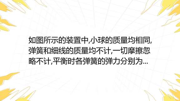 如图所示的装置中小球的质量均相同弹簧和细线的质量均不计一切摩擦忽略不计平衡时各弹簧的弹力分别为、、其大小关系是 A B C D