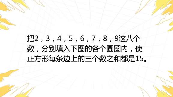 把2，3，4，5，6，7，8，9这八个数，分别填入下图的各个圆圈内，使正方形每条边上的三个数之和都是15。百度教育