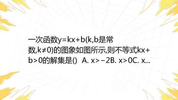一次函数y=kx+b(k,b是常数,k≠0)的图象如图所示,则不等式kx+b>0的解集是() A. x>−2 B. x&g_百度教育