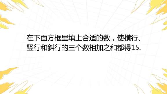在下面方框里填上合适的数，使横行、竖行和斜行的三个数相加之和都得15 百度教育