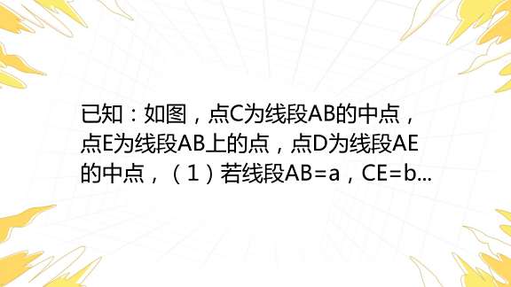 已知：如图，点c为线段ab的中点，点e为线段ab上的点，点d为线段ae的中点，（1）若线段aba，ceb，a 16（b 4）20