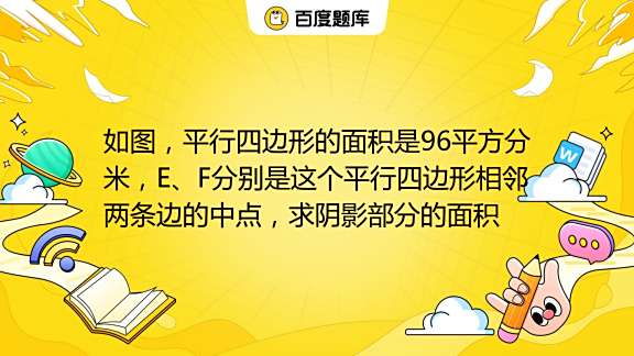 如图，平行四边形的面积是96平方分米，e、f分别是这个平行四边形相邻两条边的中点，求阴影部分的面积百度教育