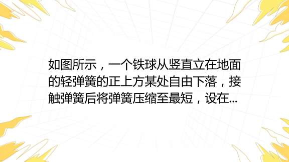如图所示，一个铁球从竖直立在地面的轻弹簧的正上方某处自由下落，接触弹簧后将弹簧压缩至最短，设在弹簧被压缩的过程中小球的速度为v，小球受到的重力