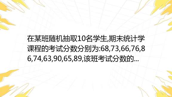 在某班随机抽取10名学生期末统计学课程的考试分数分别为68736676867463906589该班考试分数的中位数是