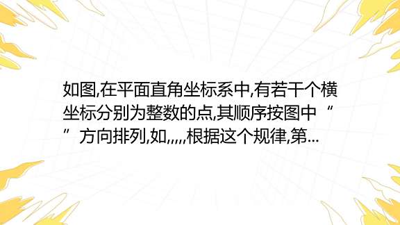 如图在平面直角坐标系中有若干个横坐标分别为整数的点其顺序按图中 ”方向排列如根据这个规律第个点的纵坐标为百度教育