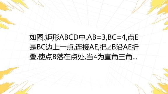 如图矩形ABCD中,AB=3,BC=4点E是BC边上一点连接AE,把∠B沿AE折叠使点B落在点B处,当 CEB'为直角三角形时,BE的长为A ...