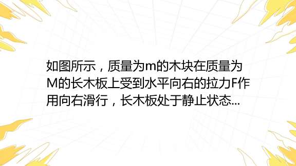 如图所示，质量为m的木块在质量为m的长木板上受到水平向右的拉力f作用向右滑行，长木板处于静止状态．已知木块与木板间的动摩擦因数为μ1，木板与
